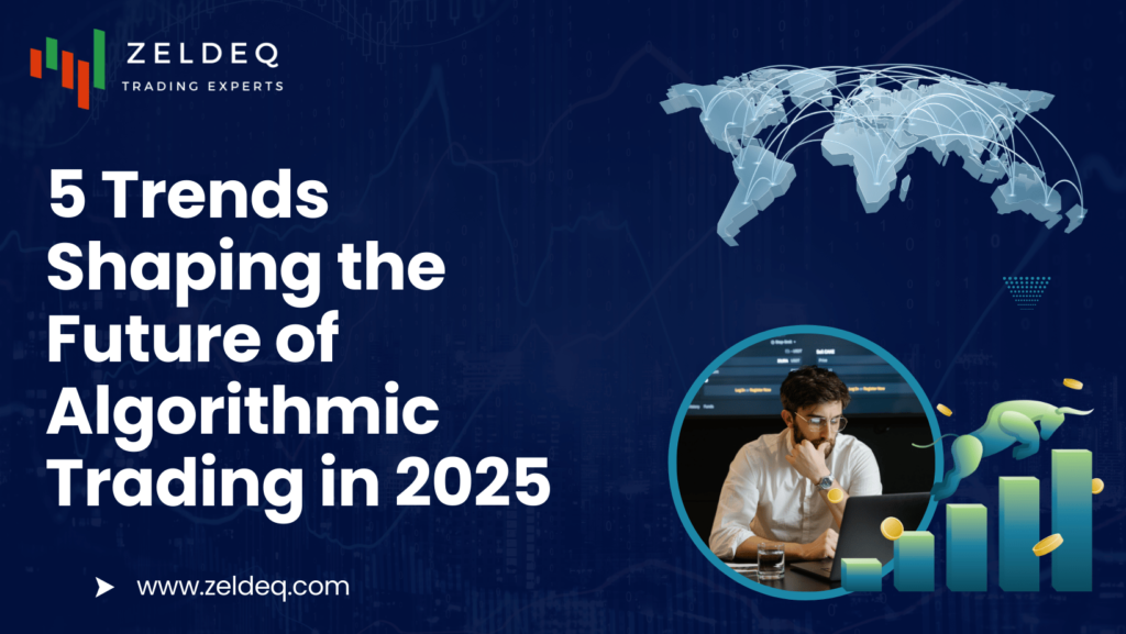 5 Trends Shaping the Future of Algorithmic Trading in 2025 - Zeldeq